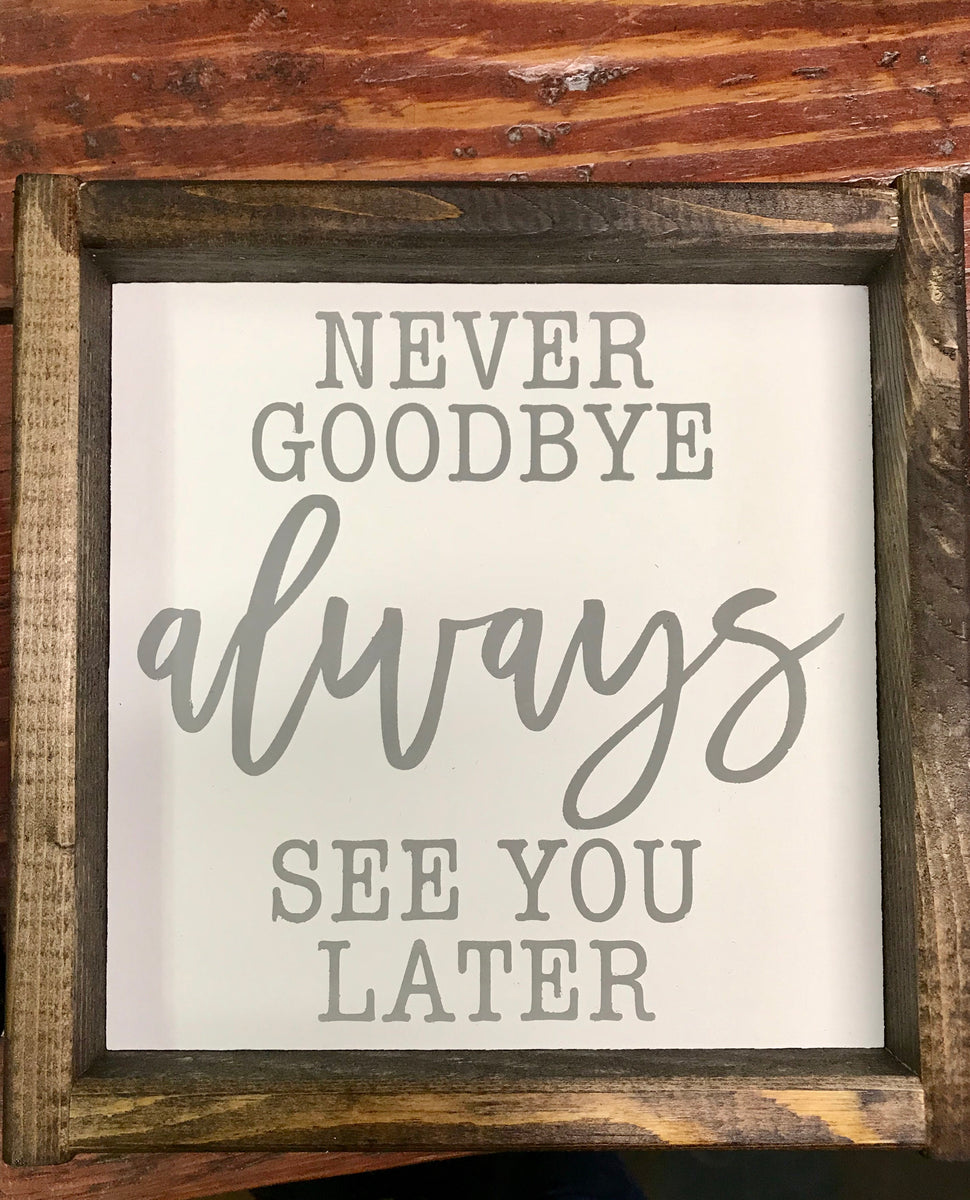 Never Goodbye Always See You Later – The Crafter's Mill