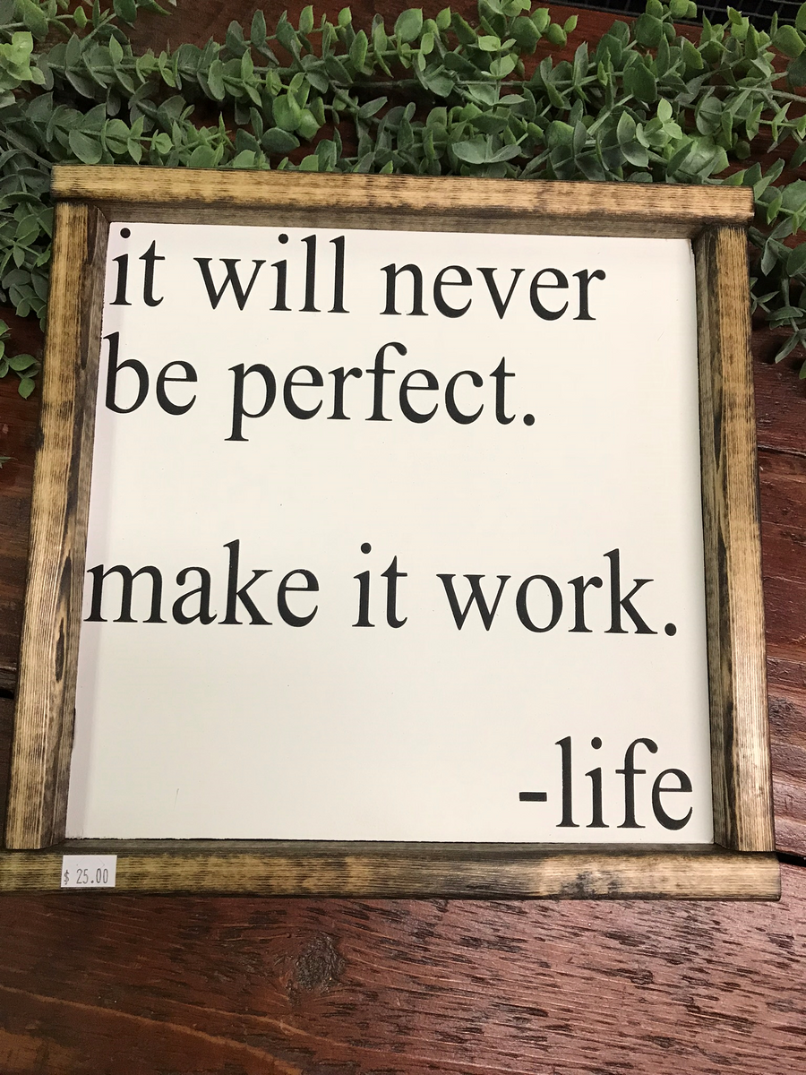 it will never be perfect make it work Life – The Crafter's Mill
